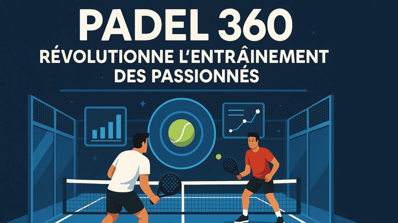 Padel 360 révolutionne l'entraînement des passionnés - Training Mag